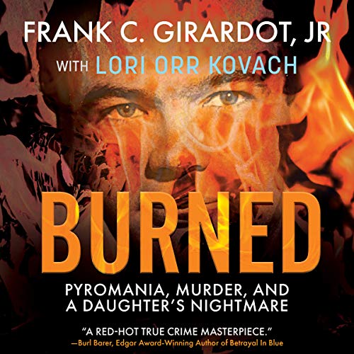 Amazon.com: BURNED: Pyromania, Murder, and A Daughter's Nightmare ...