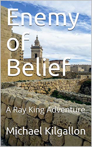 Enemy of Belief: A Ray King Adventure eBook : Kilgallon, Michael ...
