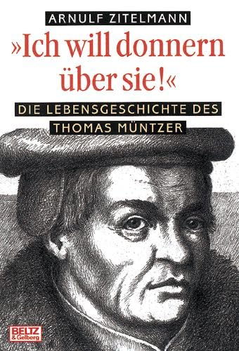 Ich will donnern über sie!: Die Lebensgeschichte des Thomas Müntzer ...