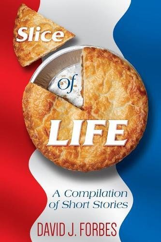 Slice of Life: A Compilation of Short Stories: David J Forbes ...