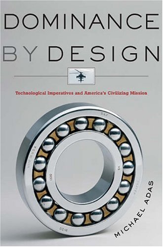Dominance by Design: Technological Imperatives and America's Civilizing ...