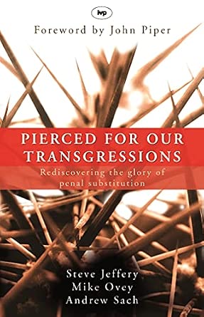 Pierced for our transgressions: Rediscovering The Glory Of Penal ...