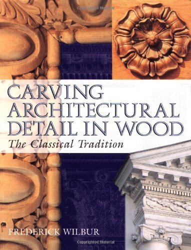Carving Architectural Detail in Wood: The Classical Tradition by ...