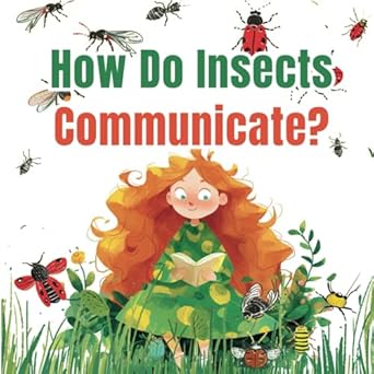How Do Insects Communicate?: Explore the Tiny Wonders. A Joyful Journey ...