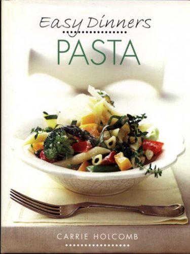 Easy Dinner: Pasta: Carrie Holcomb: 9780760769546: Amazon.com: Books