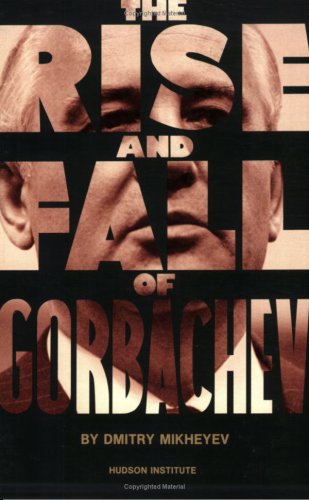 The Rise and Fall of Gorbachev: Dmitry Mikheyev: 9781558130418: Amazon.com: Books