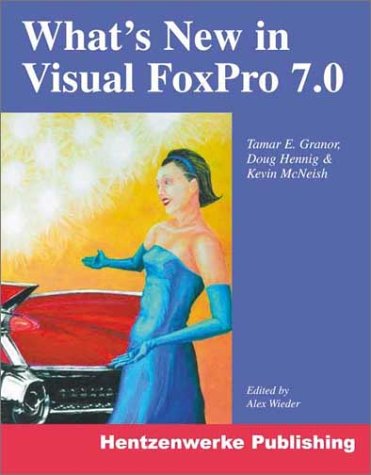 What's New in Visual Foxpro 7.0: Tamar E. Granor, Doug Hennig, Kevin ...