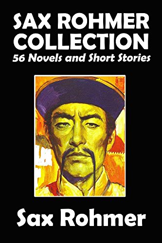 The Sax Rohmer Collection: 56 Novels and Short Stories in One Volume ...