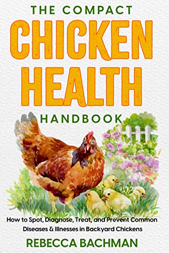 The Compact Chicken Health Handbook: How to Spot, Diagnose, Treat, and ...