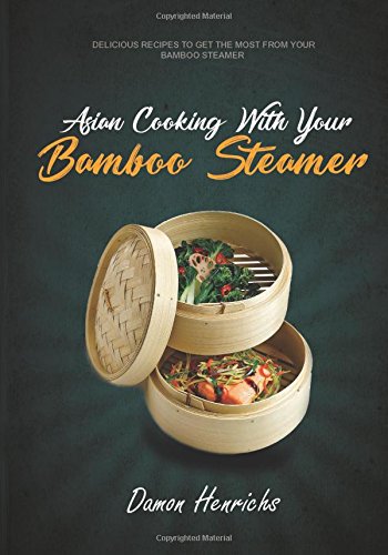 Asian Cooking With Your Bamboo Steamer: Delicious recipes to get the ...