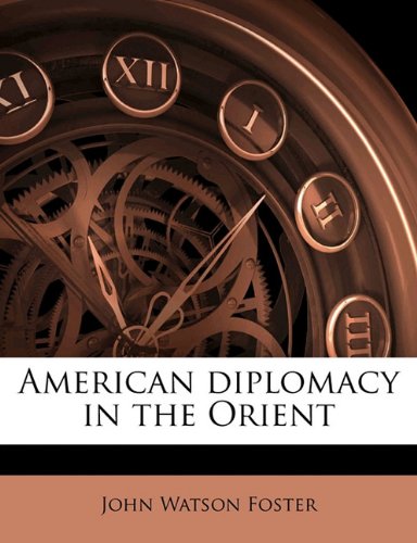 American diplomacy in the Orient: Foster, John Watson: 9781176178564 ...