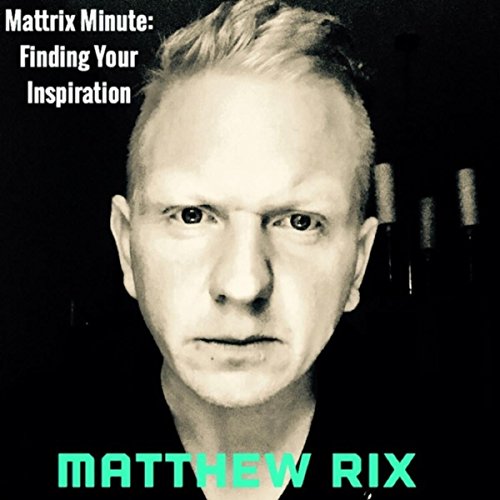 Amazon.com: Mattrix Minute: Finding Your Inspiration : Matthew Rix ...