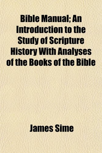 Bible Manual; An Introduction to the Study of Scripture History with ...