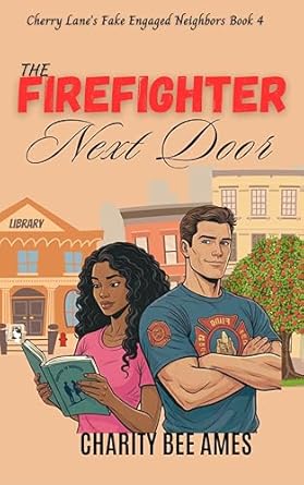 The Firefighter Next Door: Cherry Lane's Fake Engaged Neighbors Book #4 (Cherry Lane's Neighbors ...