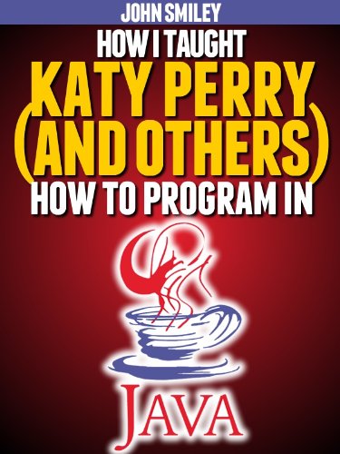 How I taught Katy Perry (and others) to program in Java (Professor Smiley teaches Computer ...