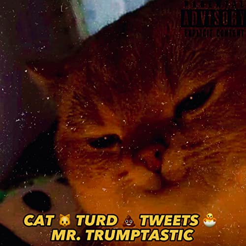 Cat Turd Tweets by MR. TRUMPTASTIC on Amazon Prime Music