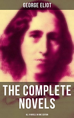 The Complete Novels of George Eliot - All 9 Novels in One Edition: Adam ...