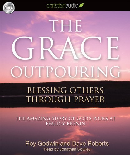 The Grace Outpouring: Blessing Others Through Prayer: Roy Godwin, Dave ...
