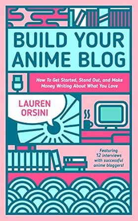 Amazon.com: Build Your Anime Blog: How to Get Started, Stand Out, and ...