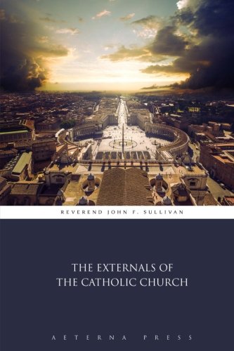 The Externals of the Catholic Church: Reverend John F. Sullivan ...