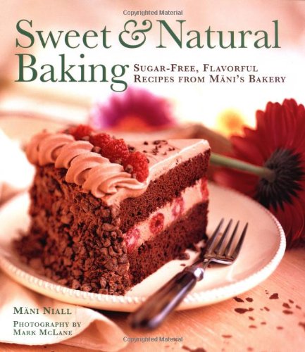 Sweet and Natural Baking: Sugar-free, Flavorful Recipes from Mani's ...