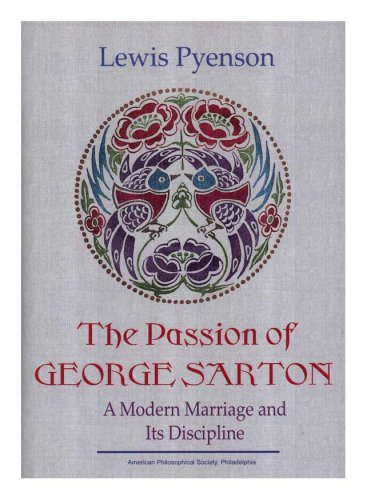 Passion of George Sarton: A Modern Marriage and its Discipline, Memoirs ...