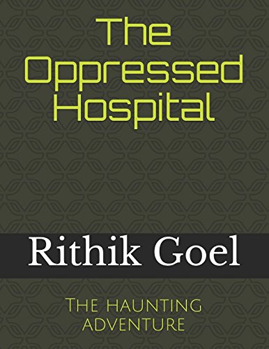 The Oppressed Hospital: The haunting adventure: Goel, Rithik, Goel ...
