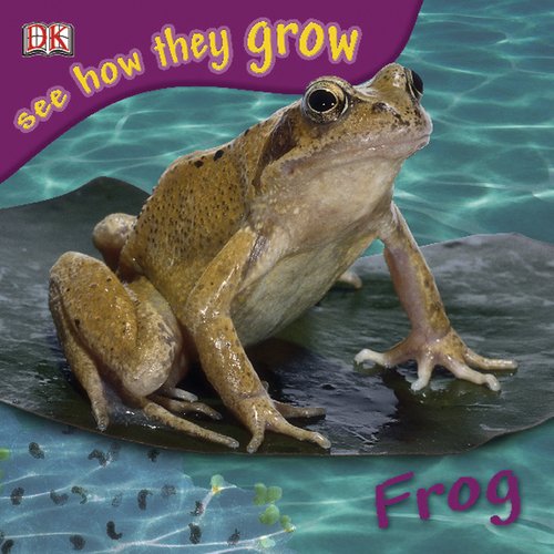 Frog (See How They Grow): DK Publishing: 9780756630164: Amazon.com: Books