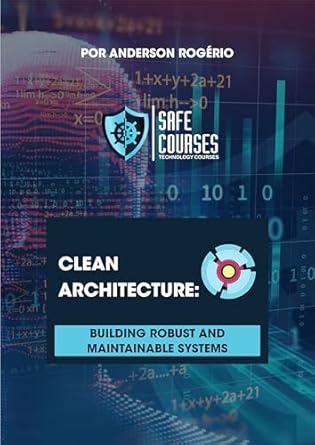 Clean Architecture: Building Robust and Maintainable Systems , Rogério ...