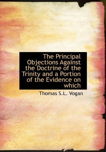The Principal Objections Against the Doctrine of the Trinity and a ...