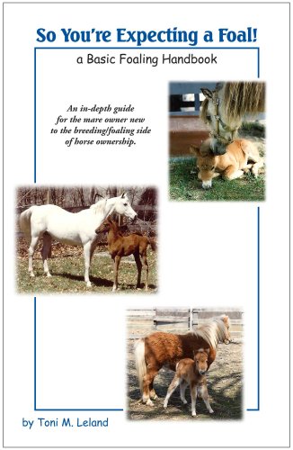 So You're Expecting a Foal: A Basic Foaling Handbook: Toni Leland ...