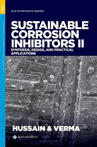 Sustainable Corrosion Inhibitors II: Synthesis, Design, and Practical ...