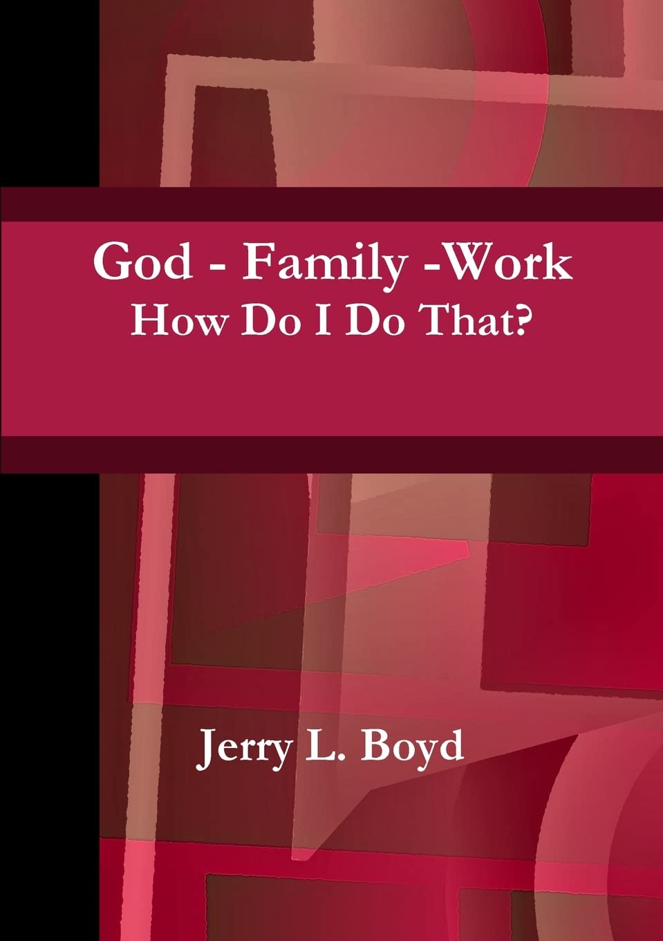 God - Family -Work: Boyd, Jerry L.: 9781365594885: Amazon.com: Books