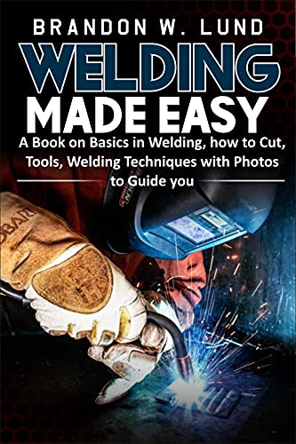 Amazon.com: WELDING MADE EASY: A Book on Basics in Welding, how to Cut ...