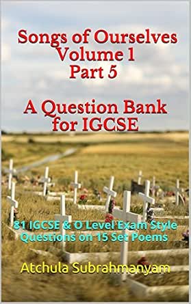 Songs of Ourselves Volume 1 Part 5 A Question Bank for IGCSE: 87 IGCSE ...