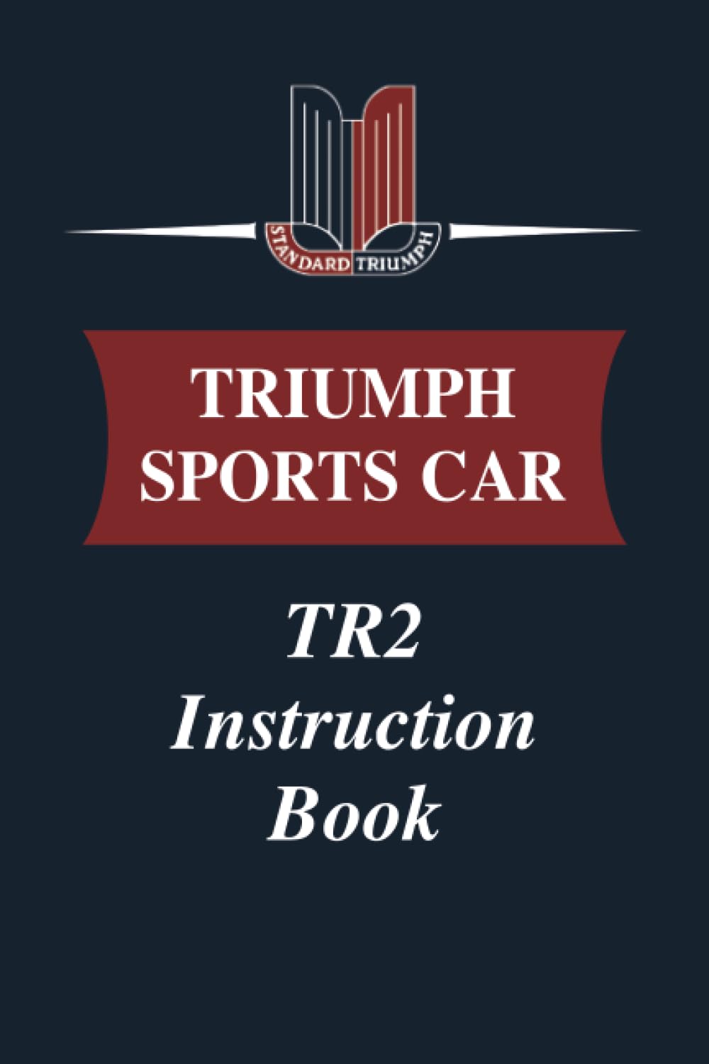 TRIUMPH SPORTS CAR TR2 INSTRUCTION BOOK: Publication Part Number 501528 ...