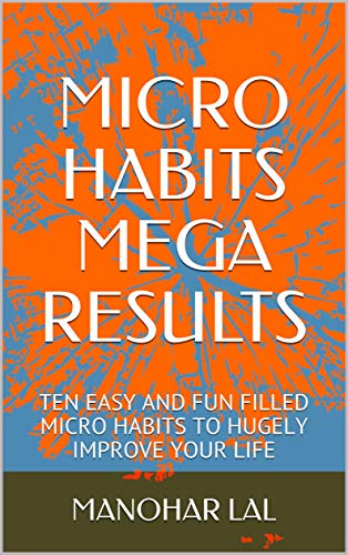 MICRO HABITS MEGA RESULTS: TEN EASY AND FUN FILLED MICRO HABITS TO ...