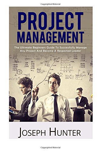 Project Management: The Ultimate Beginners Guide To Successfully Manage ...