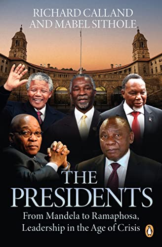 The Presidents: From Mandela to Ramaphosa, Leadership in the Age of ...