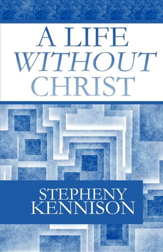 A Life Without Christ: Kennison, Stepheny: 9781456029531: Amazon.com: Books