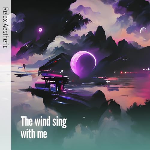Play The Wind Sing with Me by relax aesthetic on Amazon Music Unlimited