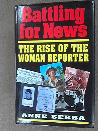 Battling for News: The Rise of the Woman Reporter: Sebba, Anne ...
