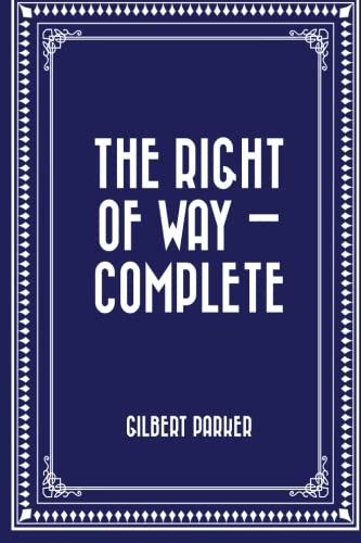 The Right of Way — Complete: Parker, Gilbert: 9781522918851: Amazon.com ...