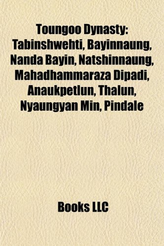 Toungoo Dynasty: Tabinshwehti, Bayinnaung, Nanda Bayin, Natshinnaung ...