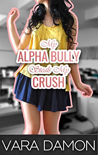 My Alpha Bully Steals My Crush - Kindle edition by Damon, Vara ...