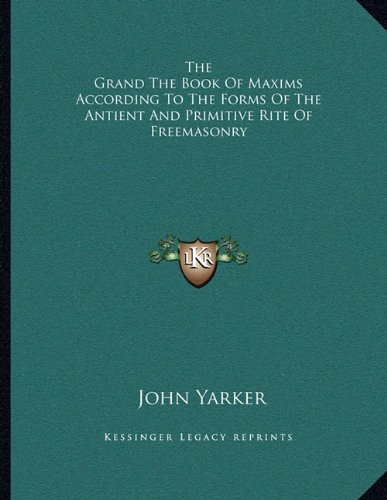 The Grand The Book Of Maxims According To The Forms Of The Antient And Primitive Rite Of ...