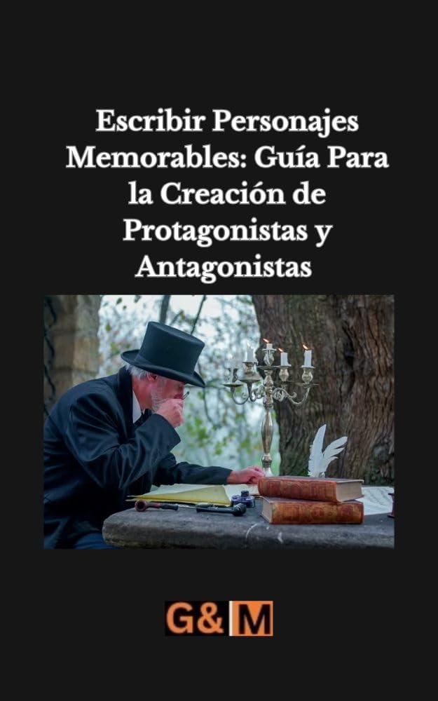 Escribir Personajes Memorables: Guía Para Creación de Protagonistas y ...