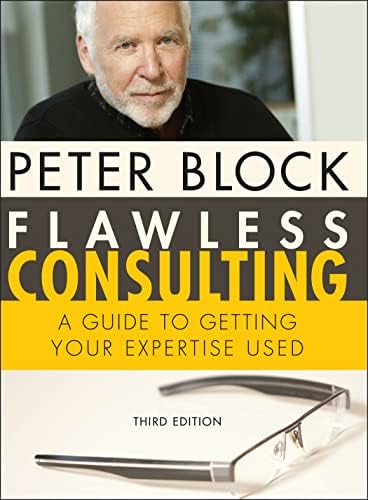 Flawless Consulting: A Guide to Getting Your Expertise Used : Block ...