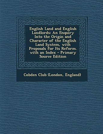 English Land and English Landlords: An Enquiry Into the Origin and ...