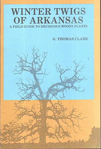 Winter twigs of Arkansas: A field guide to deciduous woody plants ...